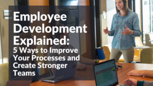 Employee Development Explained: 5 Ways to Improve Your Processes and ...