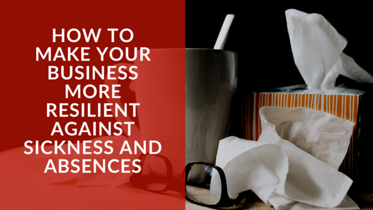 How to Make Your Business More Resilient Against Sickness and Absences