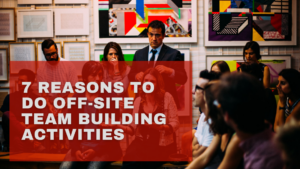 7 Reasons to Do Off-Site Team Building Activities