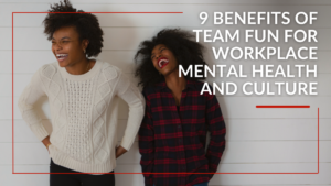 9 Benefits of Team Fun for Workplace Mental Health and Culture