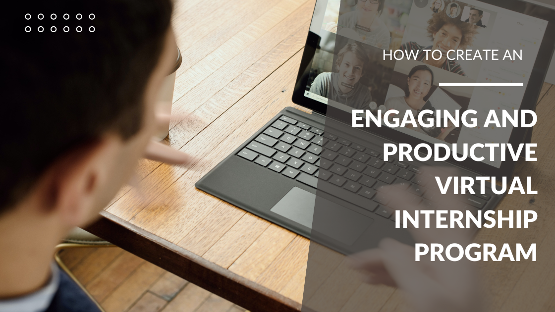 How to Create an Engaging And Productive Virtual Internship Program